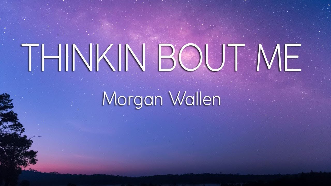 Morgan Wallen - Thinkin’ Bout Me (Lyrics) - YouTube