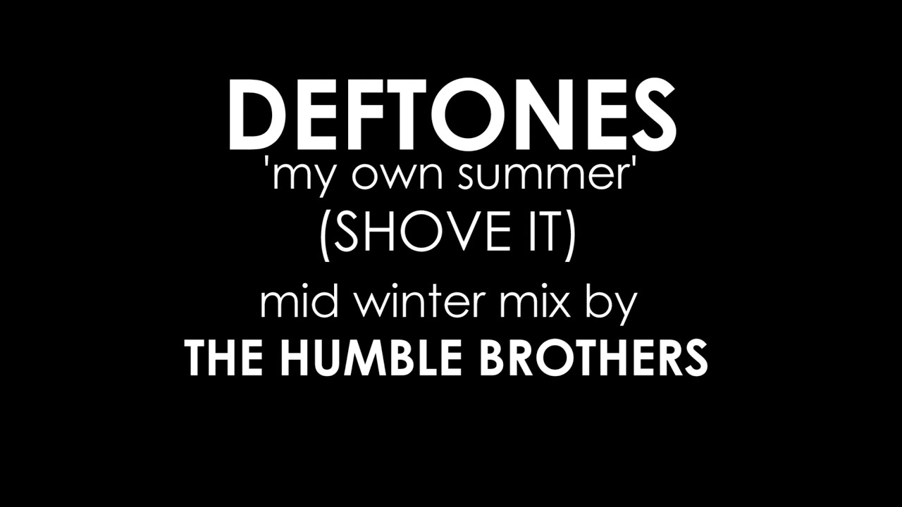 DEFTONES my own summer (SHOVE IT) The Humble Brothers REMIX - YouTube