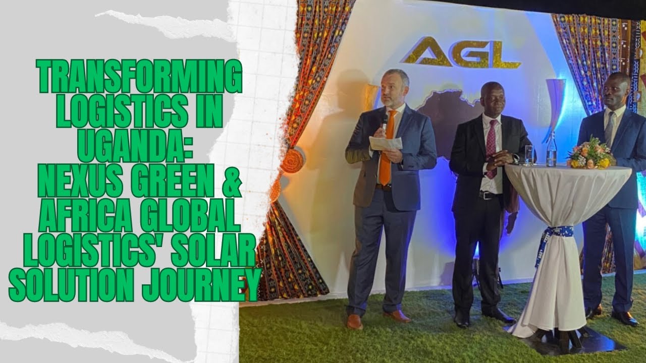 Transforming Logistics in Uganda: Nexus Green & Africa Global Logistics ...