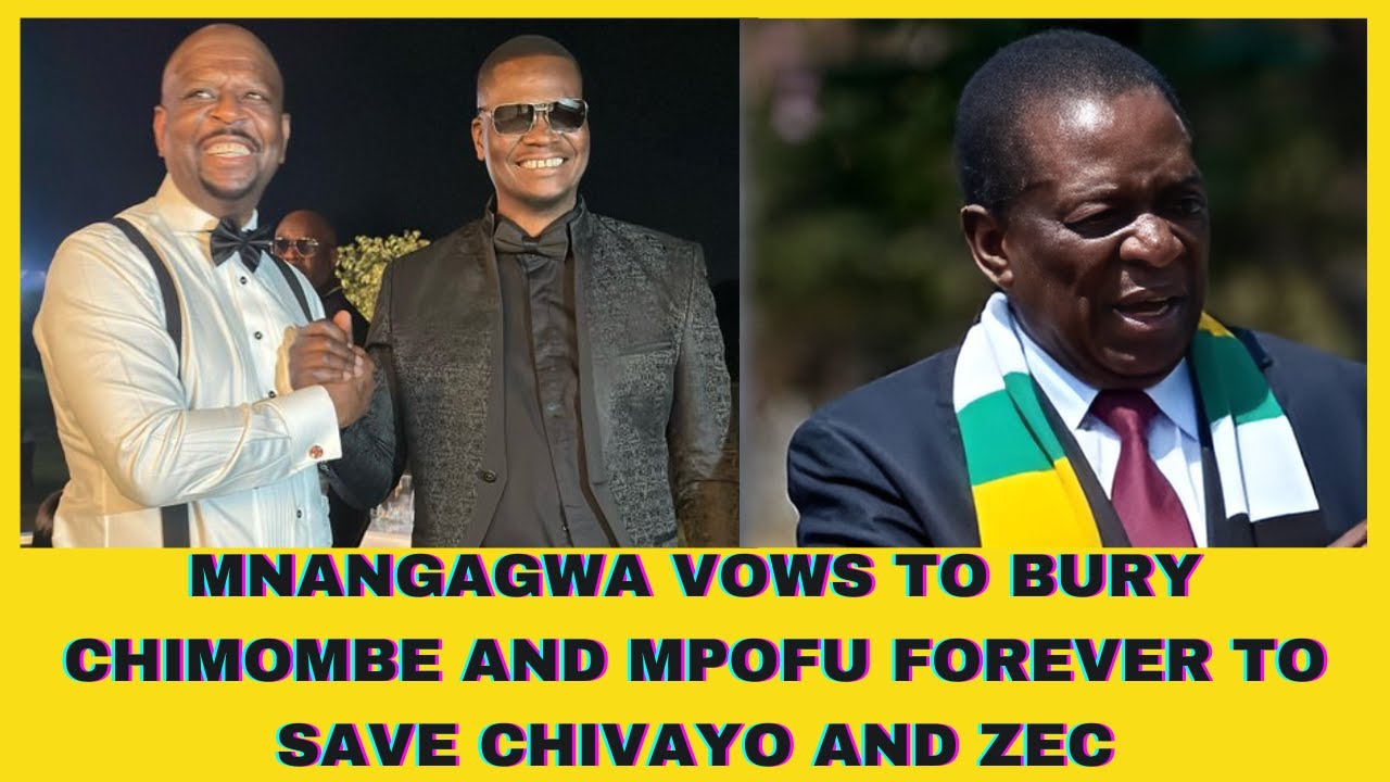 MNANGAGWA VOWS TO BURY CHIMOMBE AND MPOFU FOREVER TO SAVE CHIVAYO AND ...