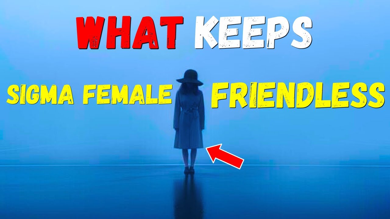 10 Reasons Why Sigma Females Have Few or No Friends - YouTube