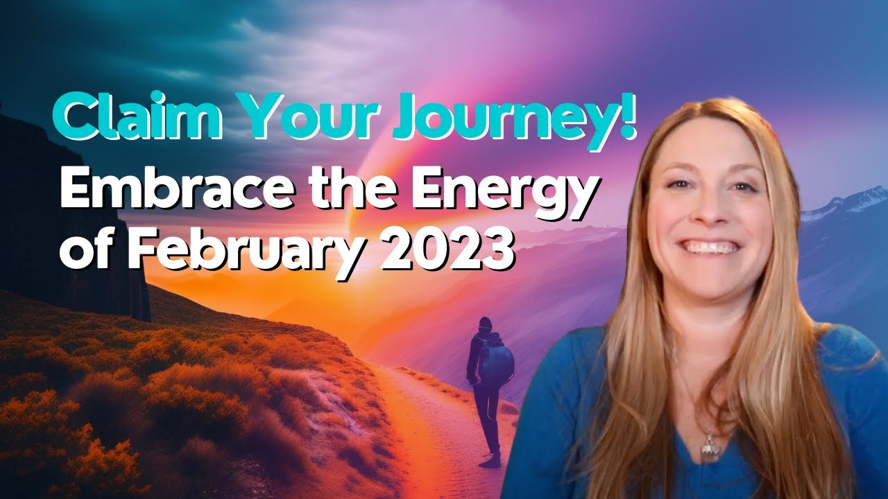Claim Your Journey! Embrace the Energy of February 2023 with Katie ...