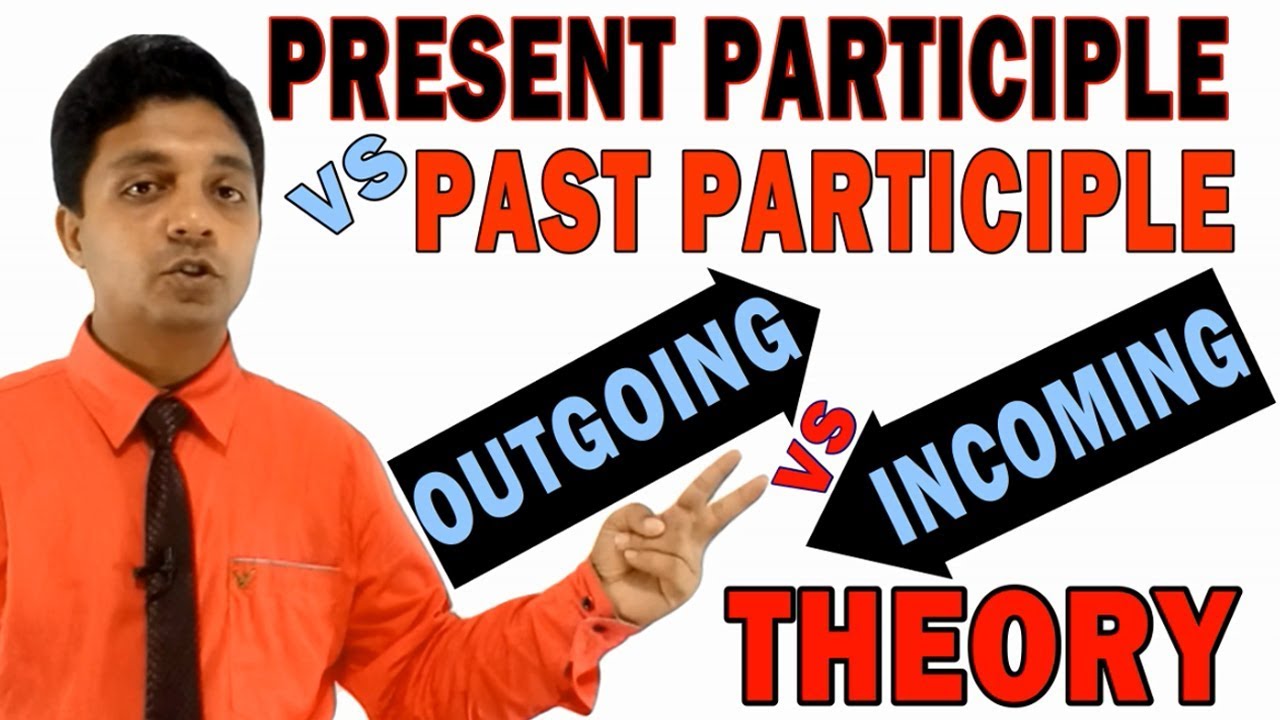 Present Participle VS Past Participle OUTGOING VS INCOMING Theory II present-participle-vs-past-participle-outgoing-vs-incoming-theory-ii