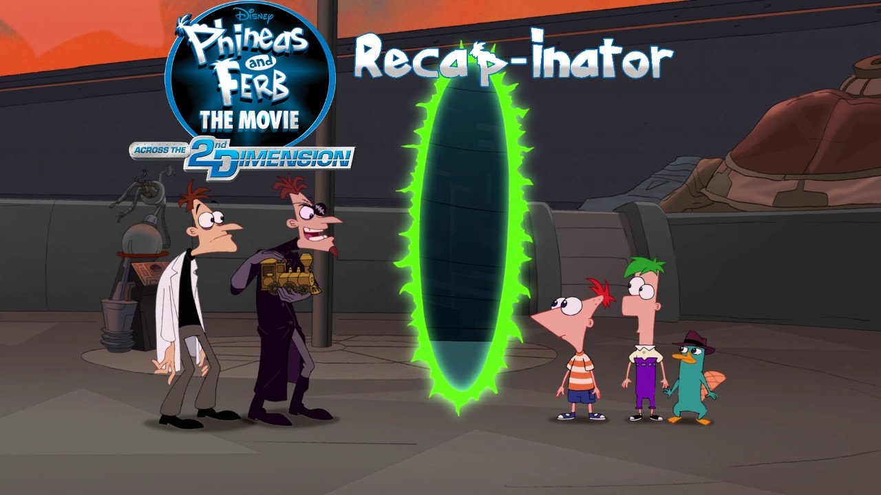 Phineas and Ferb Recap-inator: Across the 2nd Dimension (MOVIE) - YouTube