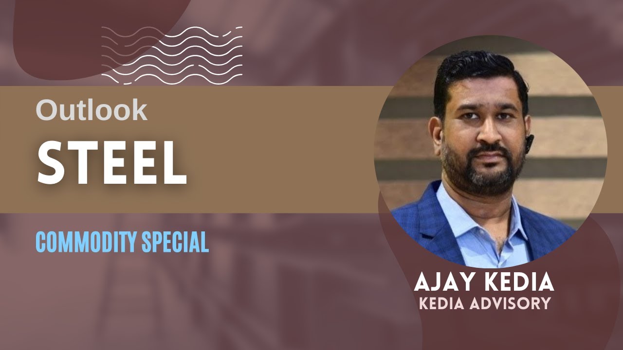 Outlook on Steel by Commodity Expert Ajay Kedia | Commodity Special ...