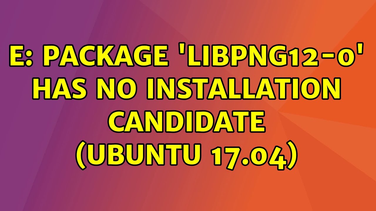 Ubuntu: E: Package 'libpng12-0' has no installation candidate (Ubuntu 17.04) - YouTube