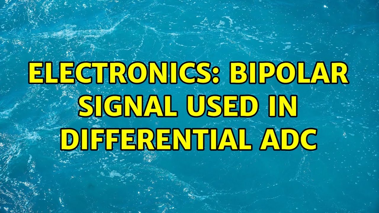 Electronics: Bipolar signal used in differential ADC (3 Solutions ...