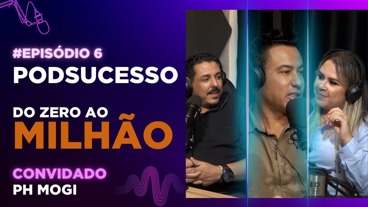 DO ZERO AO MILHÃO | PH MOGI | PODSUCESSO #6 - YouTube