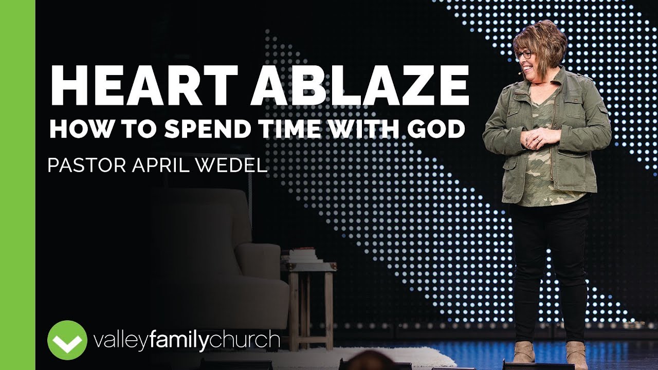 Heart Ablaze: How To Spend Time With God | Pastor April Wedel - YouTube