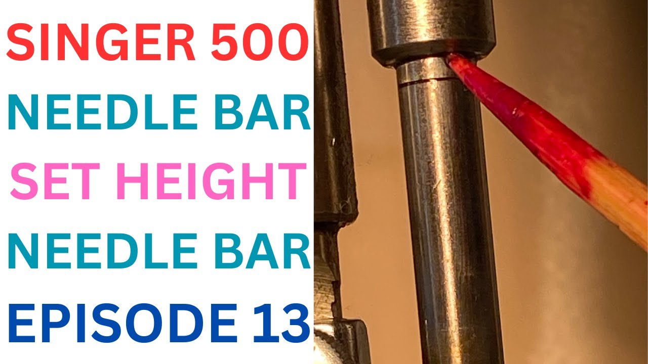 SINGER 500 NEEDLE BAR SET HEIGHT NEEDLE BAR EPISODE 13. - YouTube
