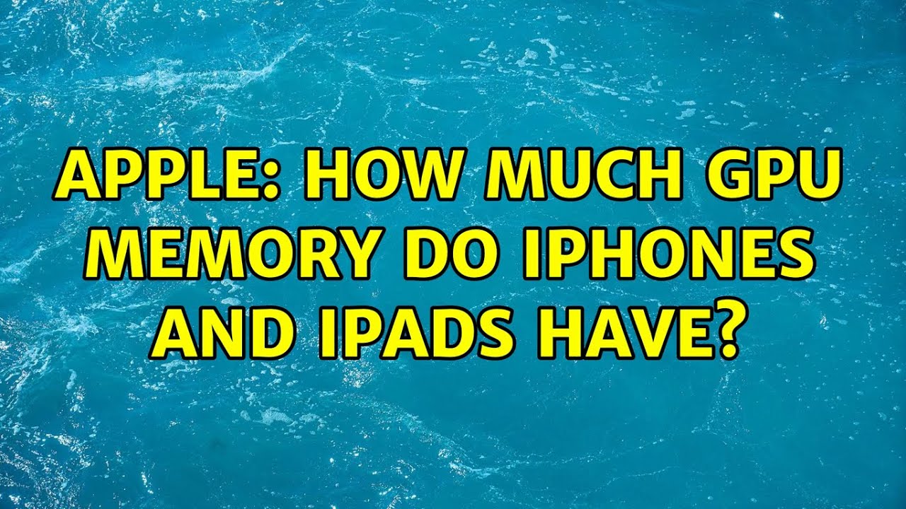 Apple: How much GPU memory do iPhones and iPads have? (2 Solutions ...