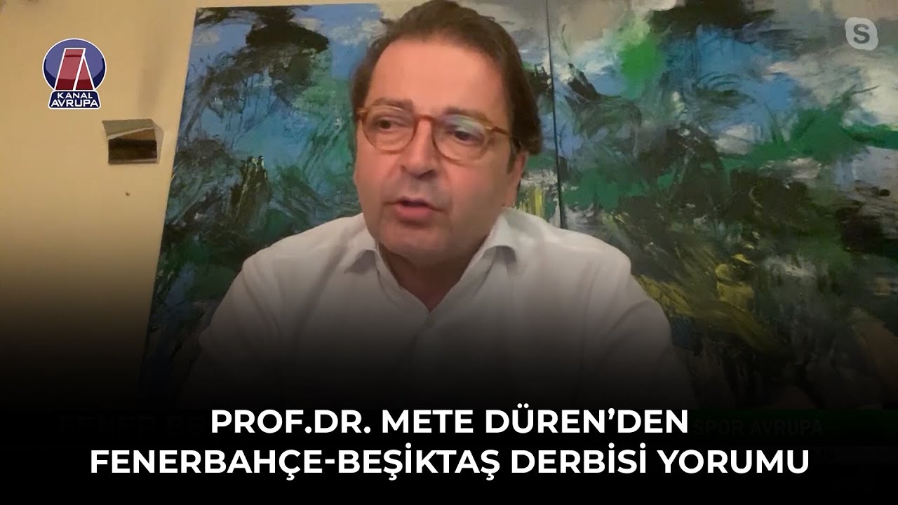 PROF.DR. METE DÜREN'DEN FENERBAHÇE-BEŞİKTAŞ DERBİSİ YORUMU - SPOR ...