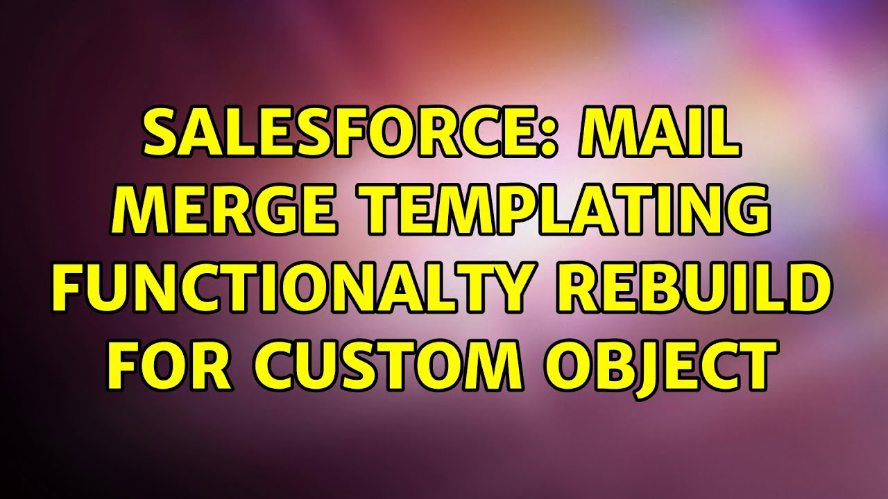 Salesforce: Mail merge templating functionalty rebuild for custom ...