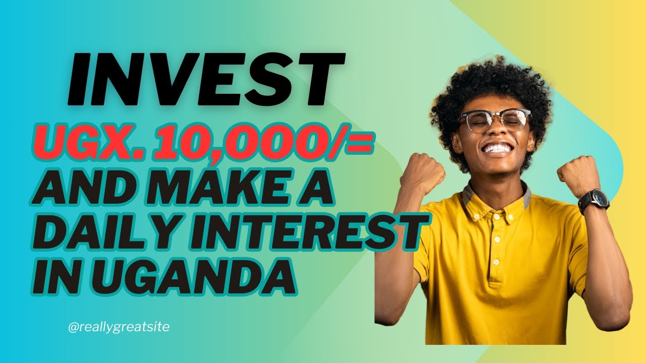 INVEST UGX.10,000/= AND EARN A DAILY INTEREST IN UGANDA. - YouTube