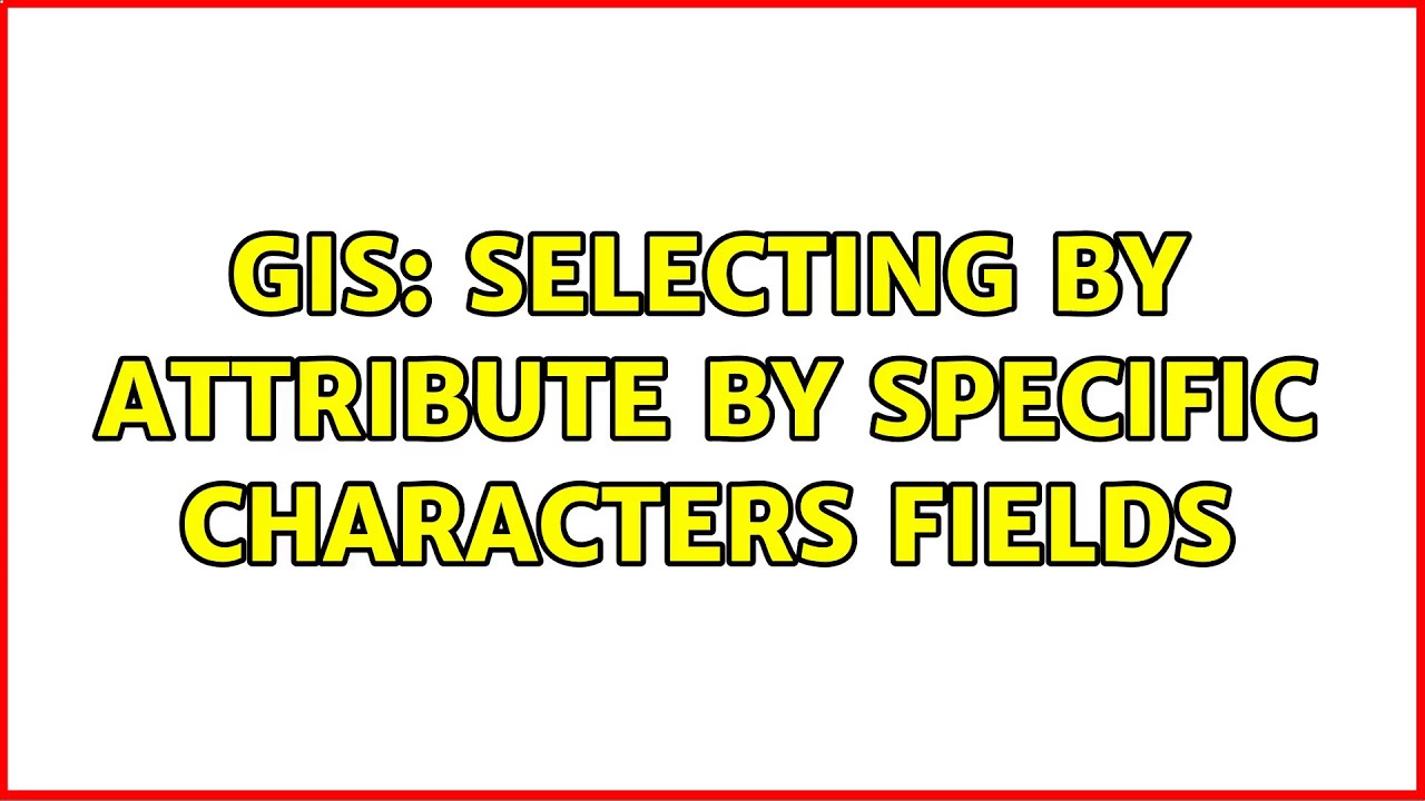 Gis Selecting By Attribute By Specific Characters Fields Youtube 6656
