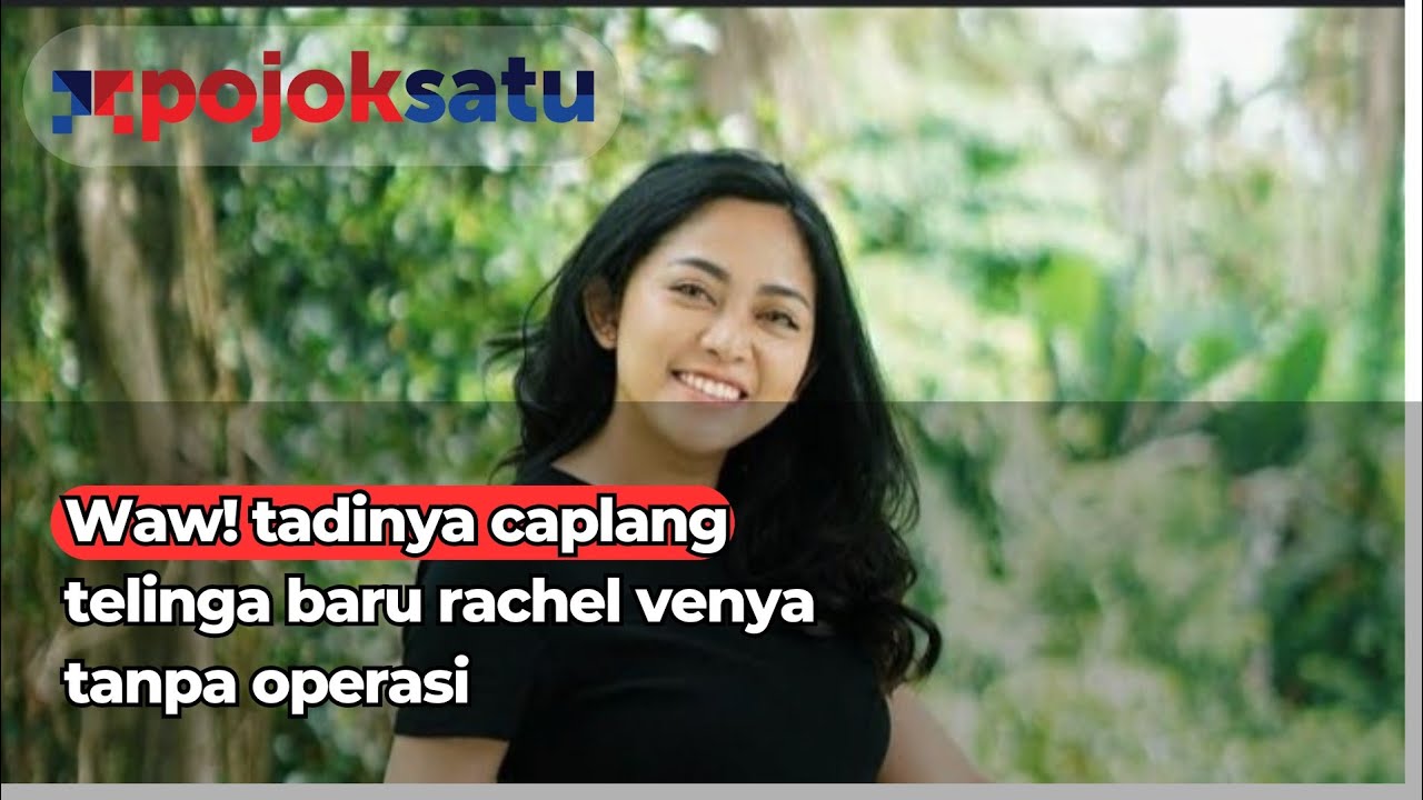 Tadinya Caplang, Begini Penampilan Telinga Baru Rachel Venya Tanpa ...