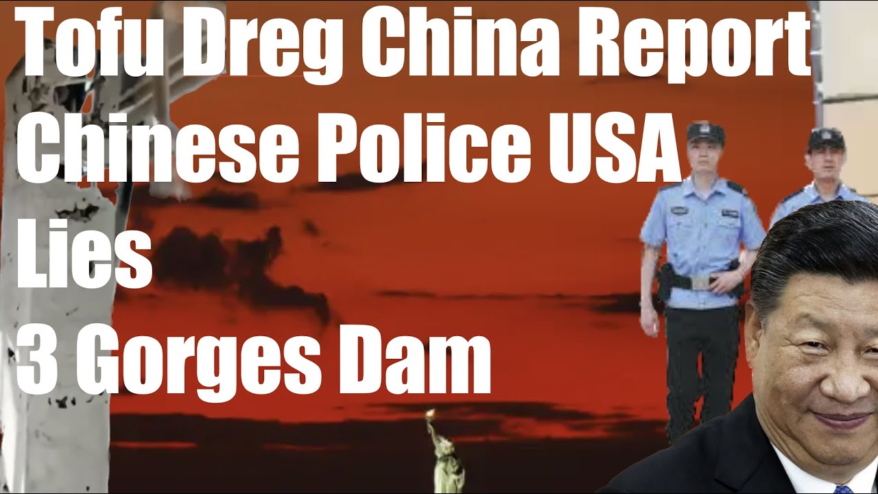 Tofu Dreg China Report - Chinese Police USA- Lies- 3 Gorges Dam - YouTube