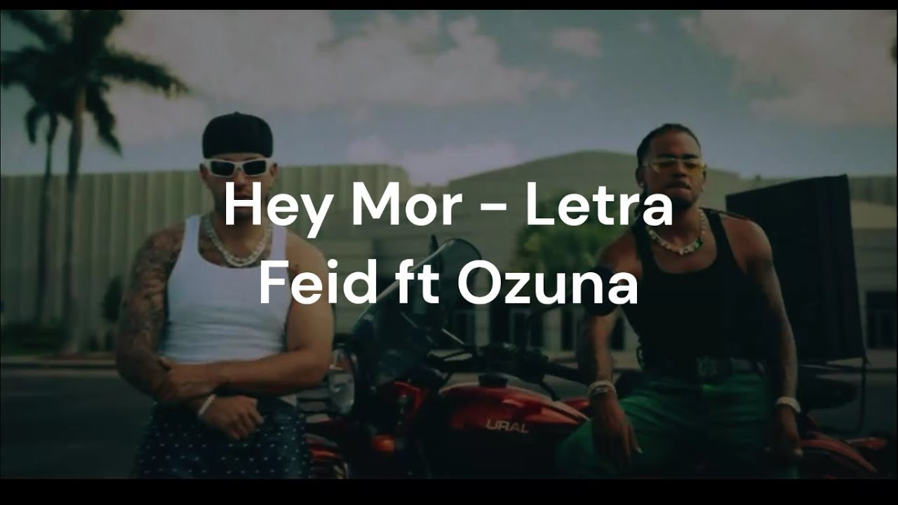 Hey Mor Ozuna ft Feid - Letra - YouTube