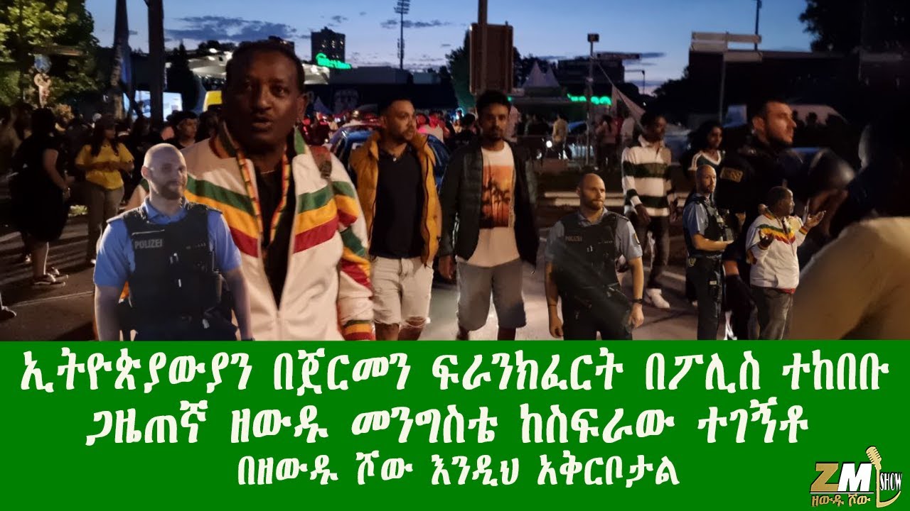 ኢትዮጵያውያን በጀርመን ፍራንክፈርት በፖሊስ ተከበቡ ጋዜጠኛ ዘውዱ መንግስቴ ከስፍራው ተገኝቶ በዘውዱ ሾው እንዲህ ...