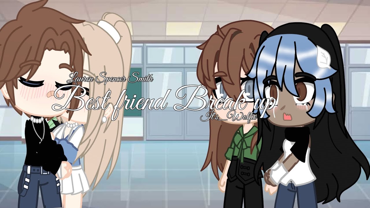💔•Best friend break up•💔|| Lauren Spencer Smith|| Itz_Wolfie - YouTube