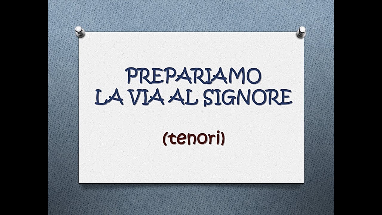 PREPARIAMO LA VIA AL SIGNORE voce tenori con testo MARANATHA VIENI ...