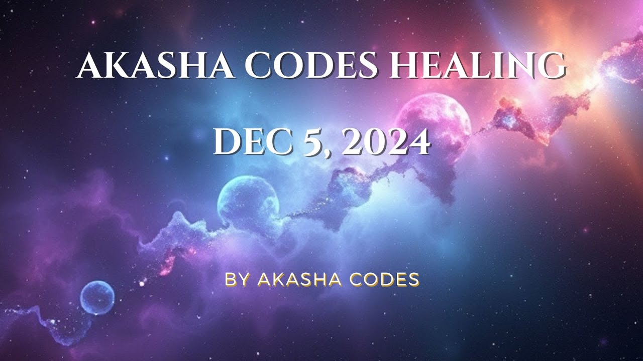 Akasha Codes Healing - December 5, 2024 - YouTube