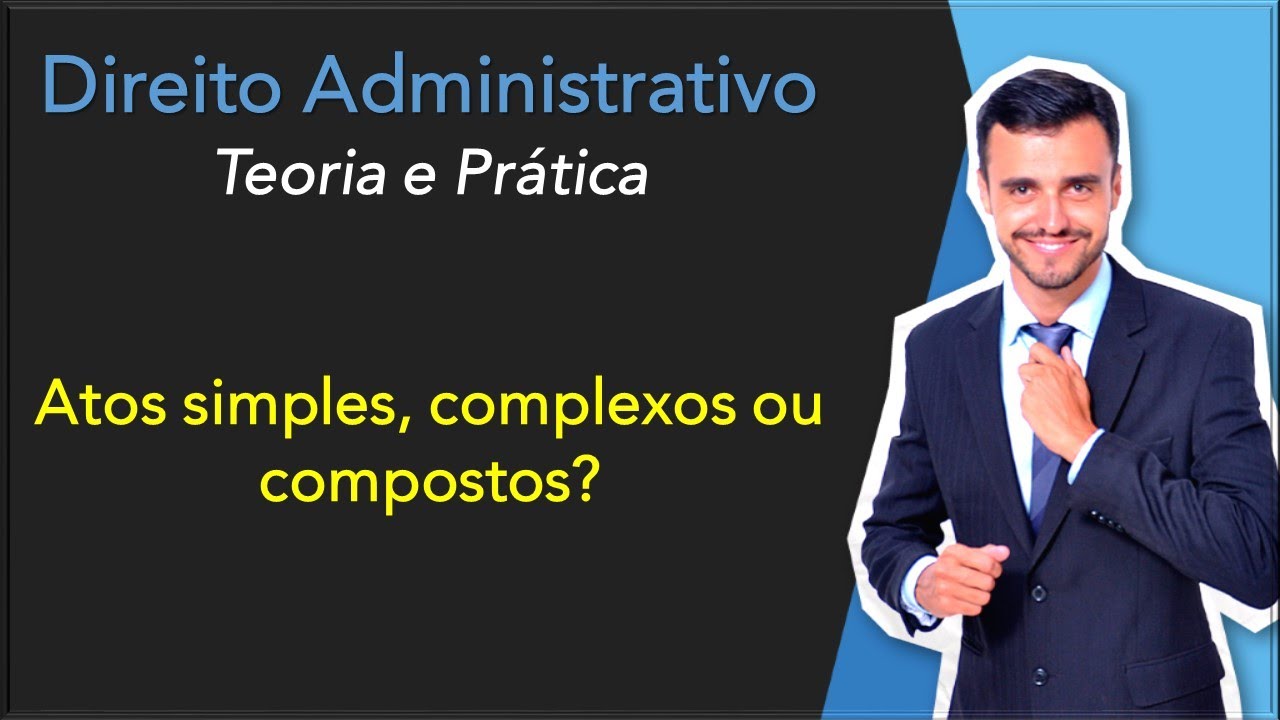 Atos simples, compostos e complexos | Direito Administrativo | Teoria Prática | Atos ...