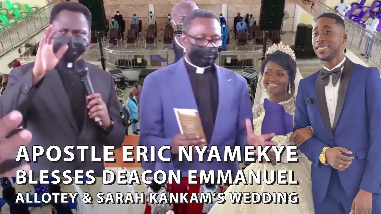 Apostle Eric Nyamekye blesses Deacon Emmanuel Allotey & Sarah Kankam’s ...