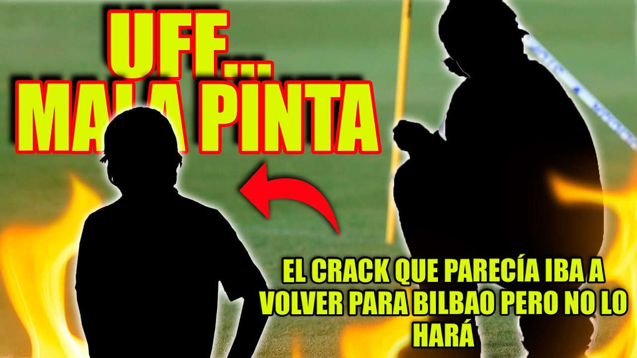 Uff... mala pinta | El crack que parecía IBA A VOLVER para Bilbao pero NO LO HARÁ - YouTube