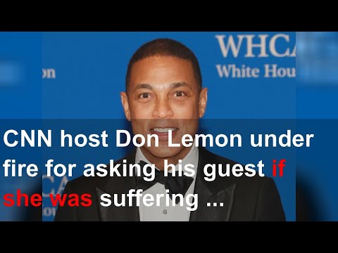 CNN host Don Lemon under fire for asking his guest if she was suffering ...