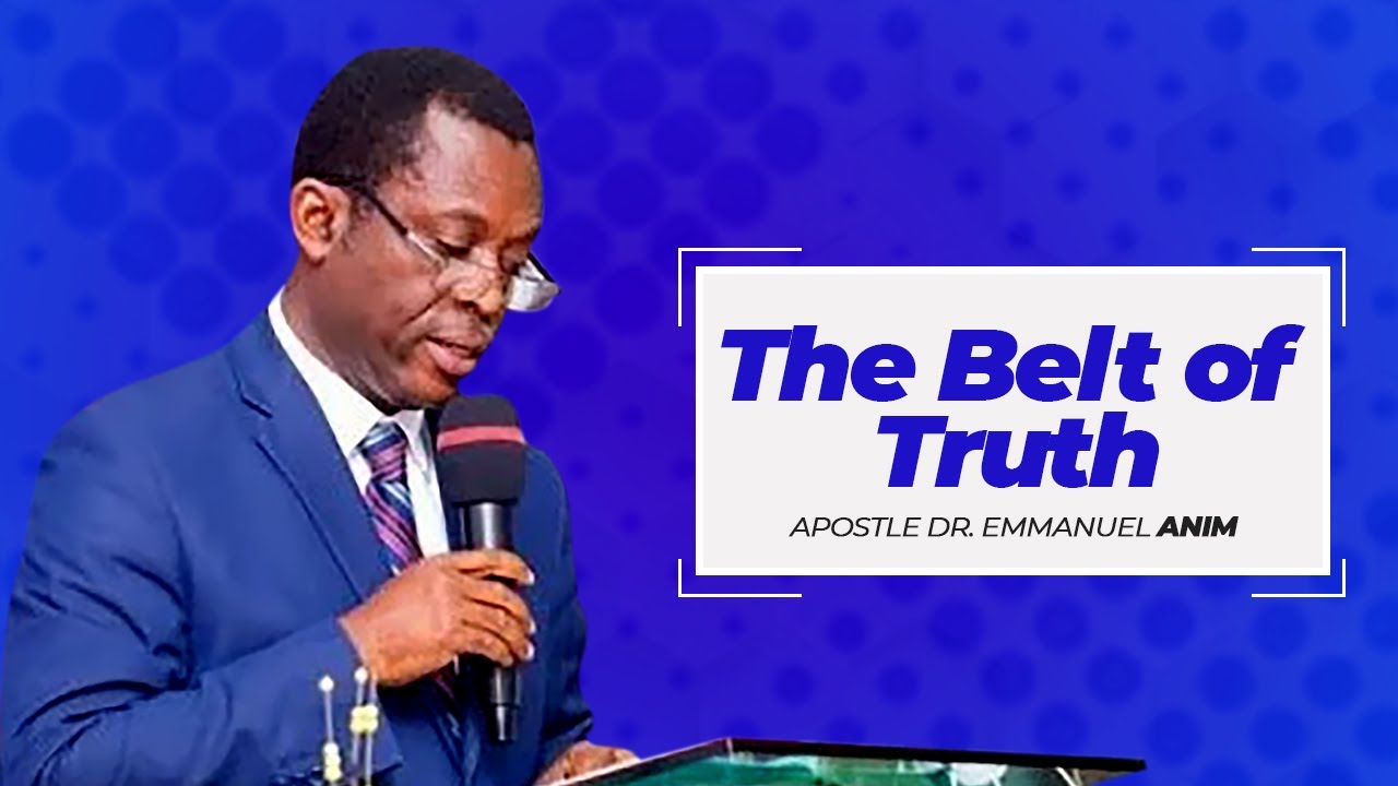 The Belt of Truth | Apostle Dr. Emmanuel Anim - YouTube