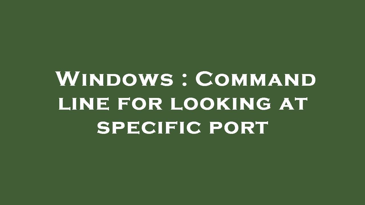 Windows Command Line For Looking At Specific Port YouTube Windows Command Line For Looking At Specific Port YouTube