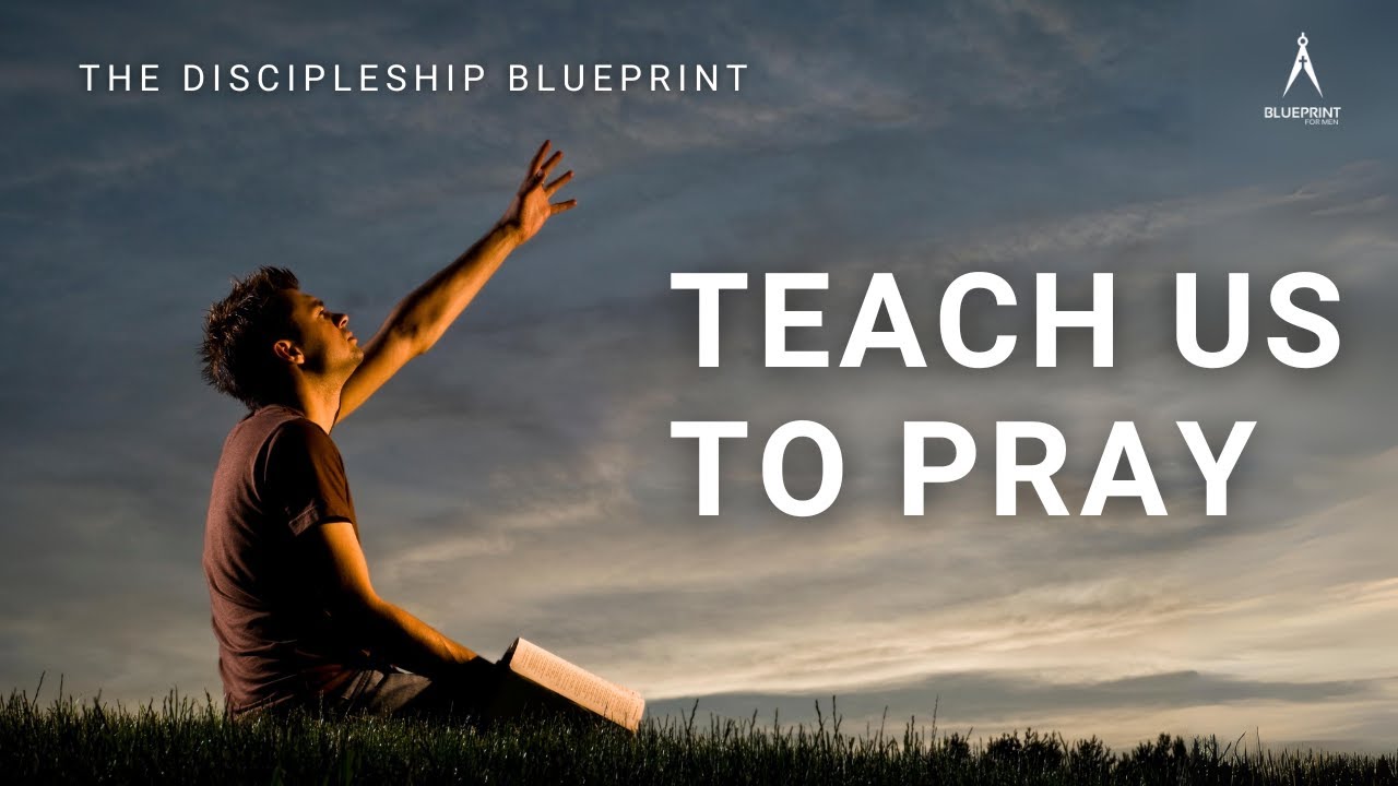 The Discipleship Blueprint: Teach Us to Pray - YouTube