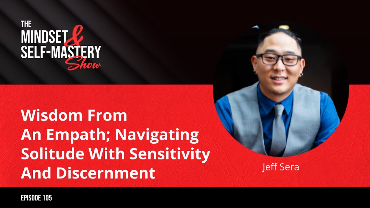 Ep.105 - Jeff Sera - Wisdom From An Empath; Navigating Solitude With ...
