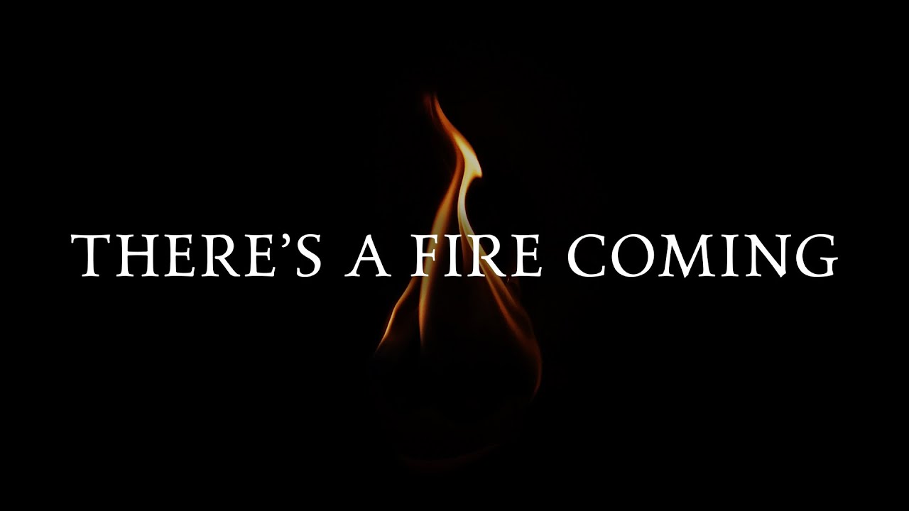 There's A Fire Coming - YouTube