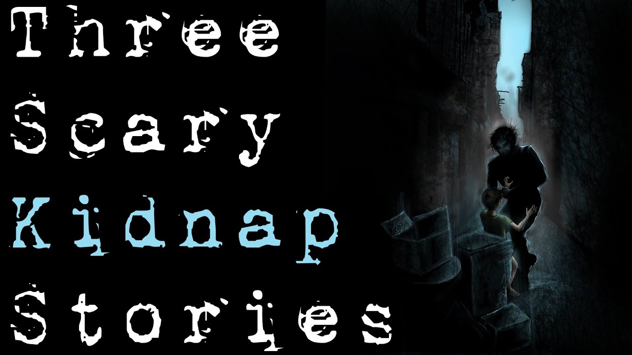 3 TRUE SCARY KIDNAP HORROR STORIES TO KEEP YOU UP AT NIGHT (Be Busta ...