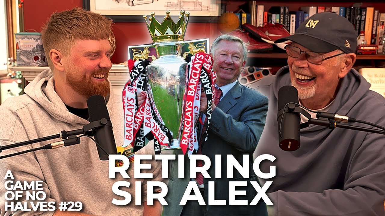 Retiring Sir Alex | A Game Of No Halves #29 - YouTube