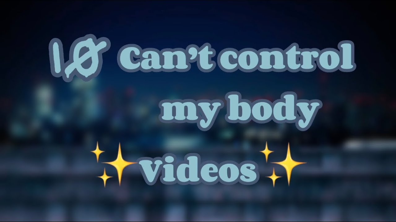 Can’t Control My Body|• COMPLETION - YouTube