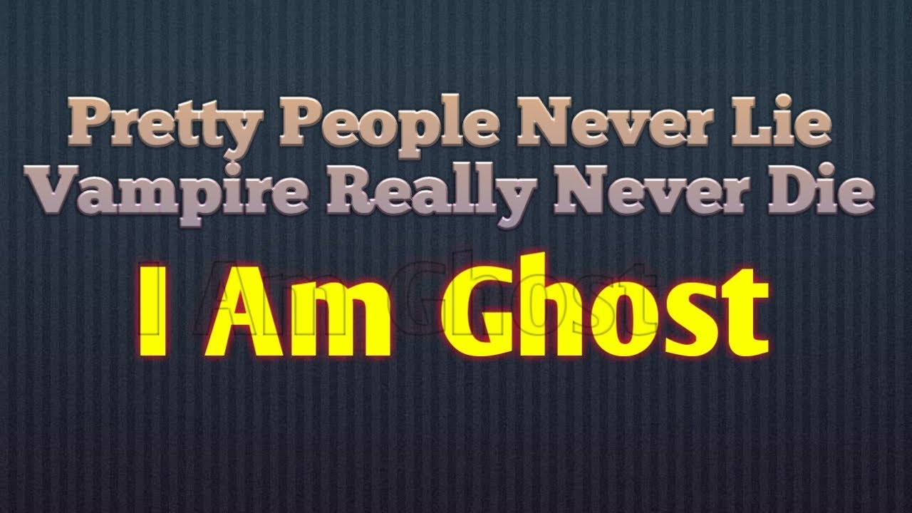 Pretty People Never Die / Vampires Really Never Die | I Am Ghost ...