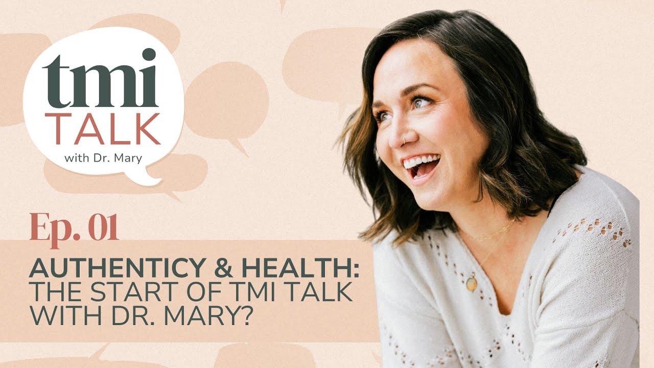 Ep 30: Authenticity and Health-The Start of TMI Talk with Dr. Mary ...