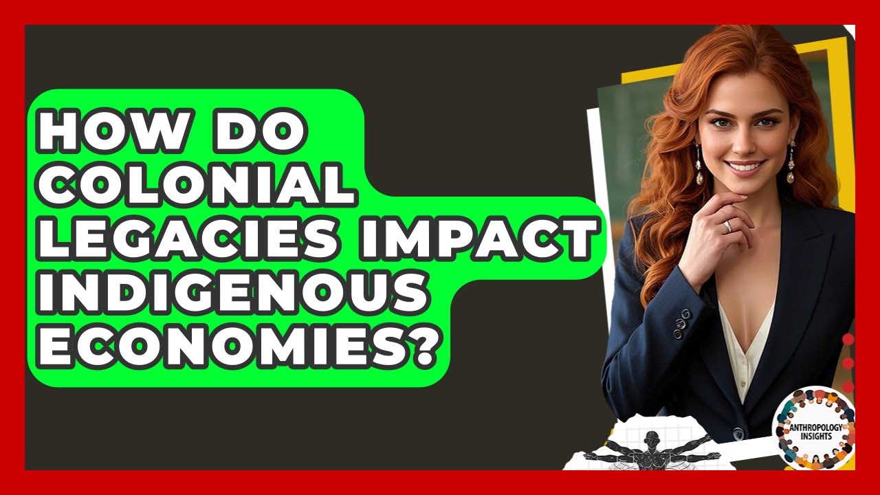 How Do Colonial Legacies Impact Indigenous Economies? - Anthropology ...