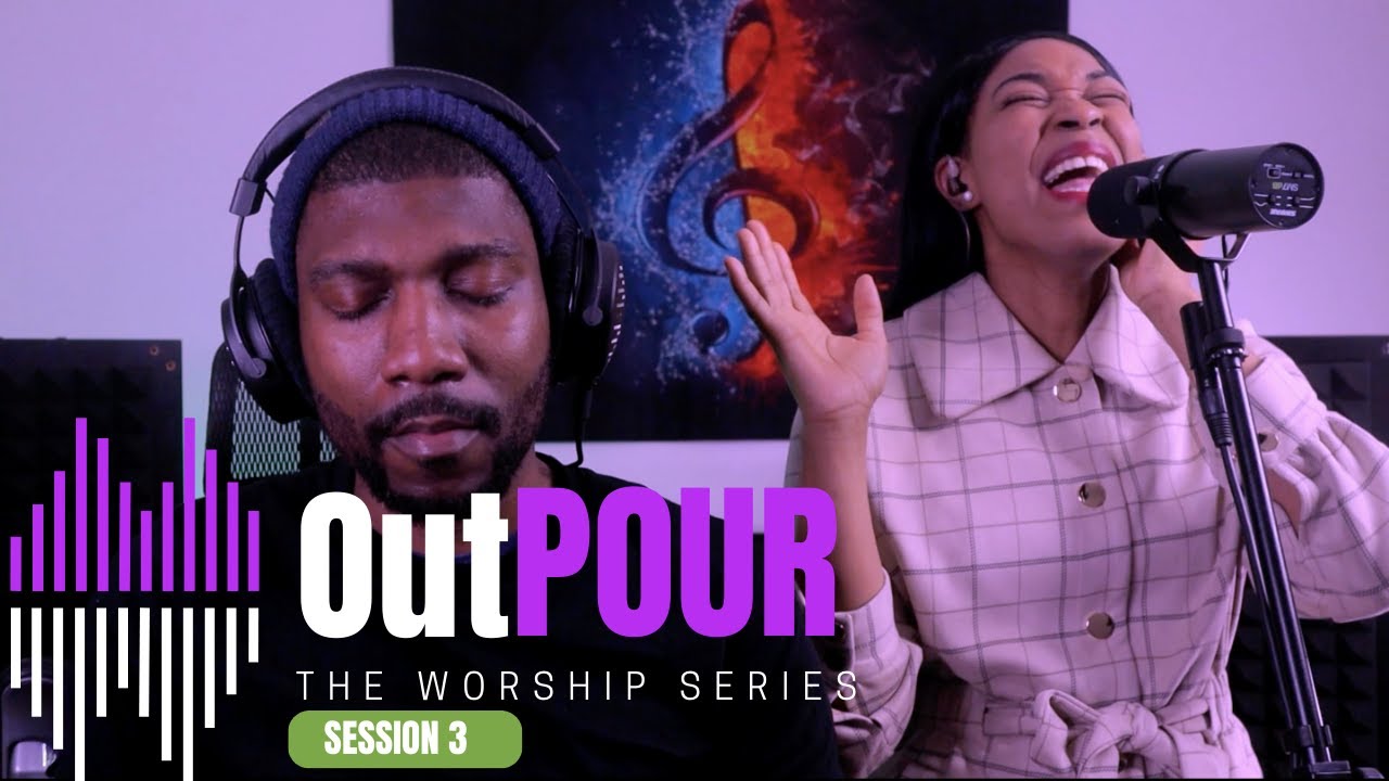 OUTPOUR: THE WORSHIP SERIES || SESSION 3 || WORSHIP EXPERIENCE (Too ...
