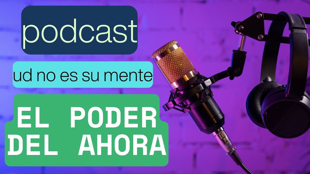 el poder del ahora capitulo 1 podcast - YouTube