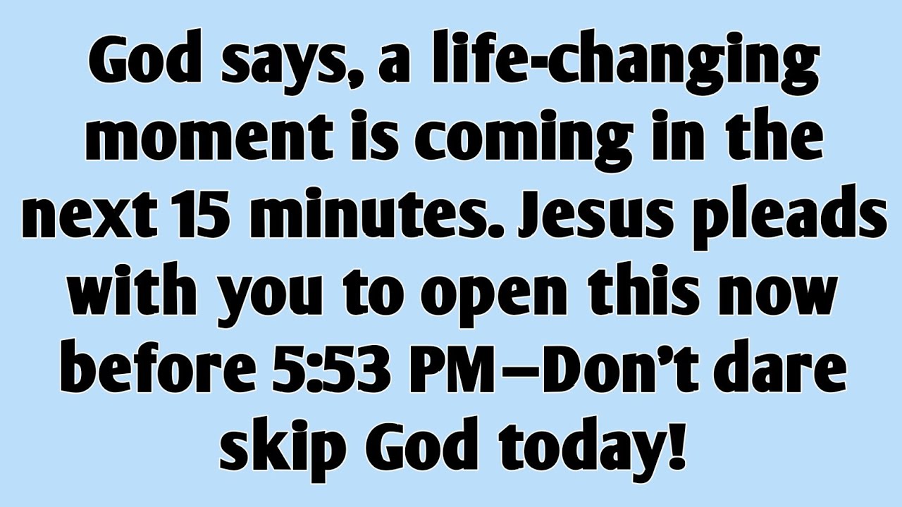 God says, a life-changing moment is coming in the next 15 minutes ...