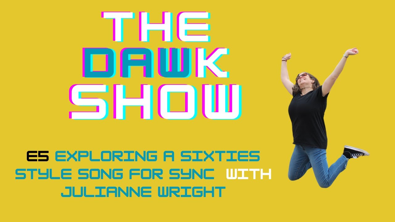 The DAWk Show E 5- A Sixties Style Song For Sync with Julianne Wright ...