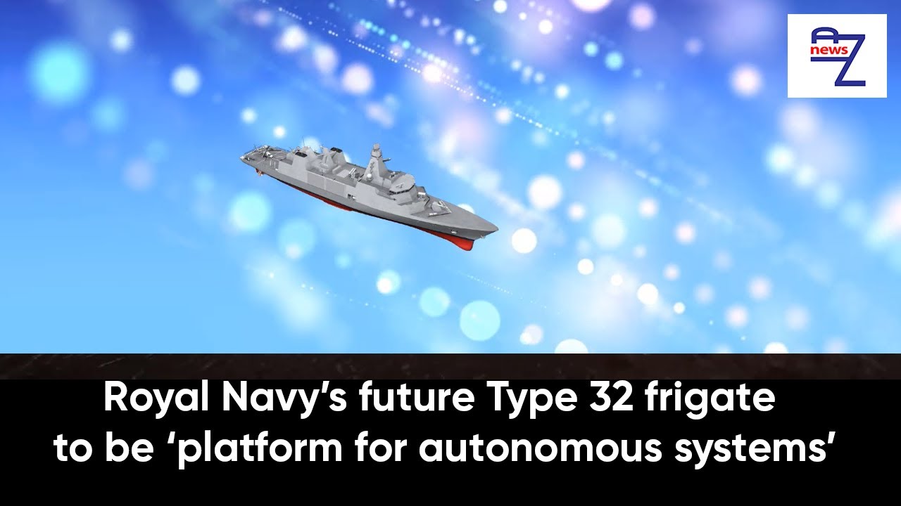Royal Navy’s future Type 32 frigate to be ‘platform for autonomous ...
