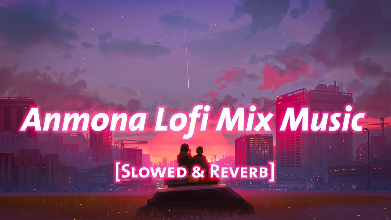 Anmona Lofi Mix [Slowed & Reverb] | Imran & Naumi | Bangla Lofi Songs ...