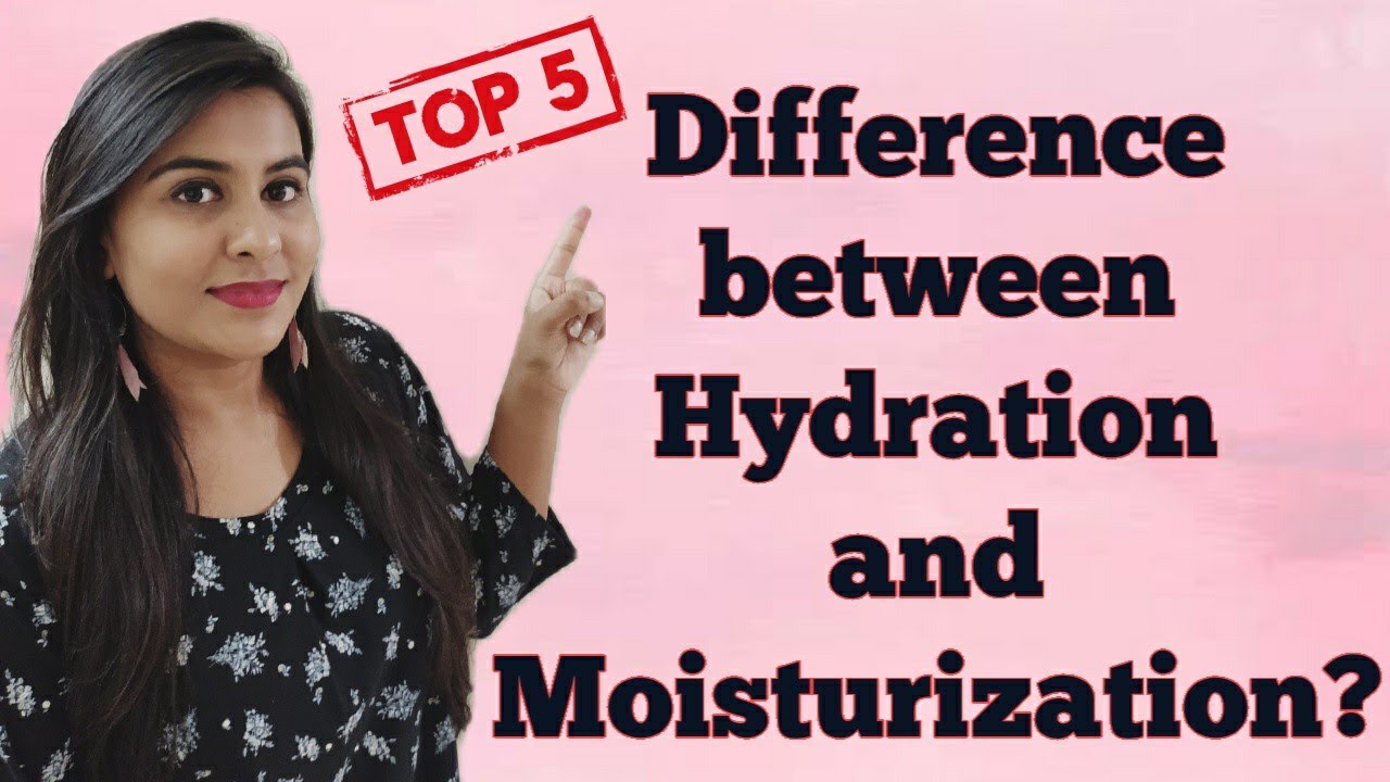 Top 5 differences between Moisturization and Hydration | Hydration vs ...