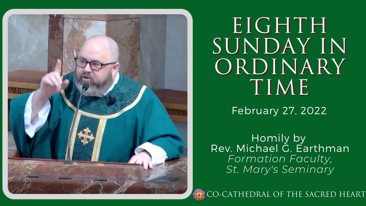Homily by Rev. Michael G. Earthman, Eighth Sunday in Ordinary Time ...