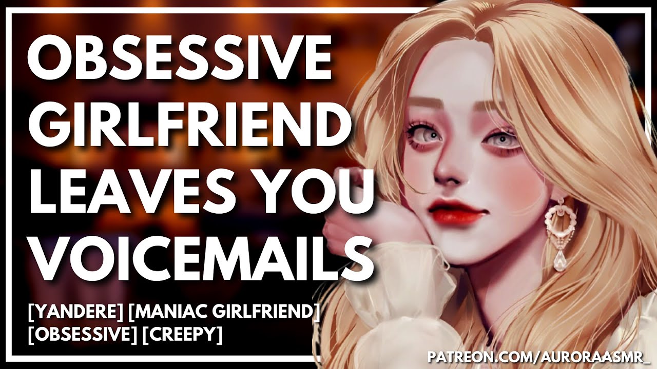 Obsessive Girlfriend Leaves You Crazy Voicemails [F4M] [Yandere ...